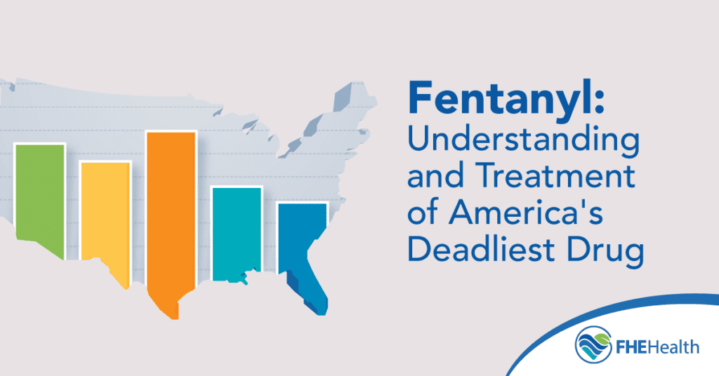 Fentanyl: Treatment for America’s Deadliest Drug | FHE Health