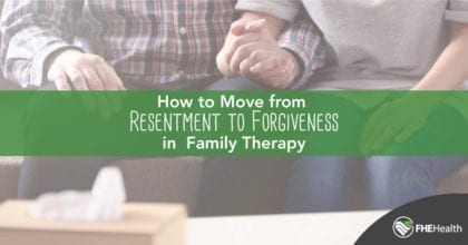 From Resentment to Forgiveness in Family Therapy | FHE Health
