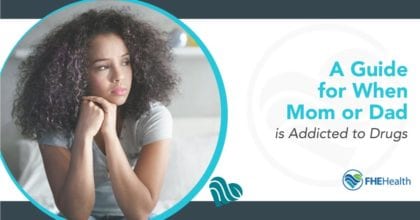 Guide for When Mom or Dad Are Addicted to Drugs - What to Do | FHE Health