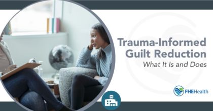 “Trauma-Informed Guilt Reduction” - What It Is and Does | FHE Health