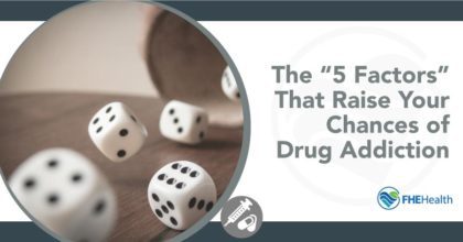 5 Factors That Enhance the Probability of Drug Addiction | FHE Health