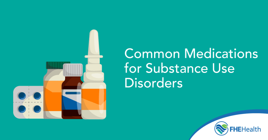 Common Medications for Treating Substance Use Disorders | FHE Health