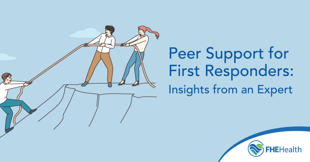 Peer Support for First Responders: Insights from an Expert | FHE Health