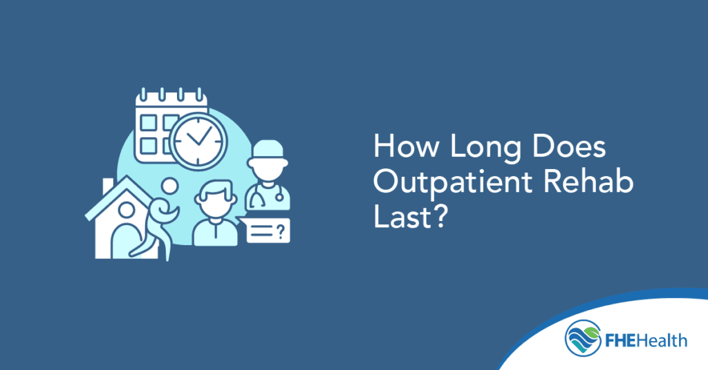 How Long Does Outpatient Rehab Last? | FHE Health