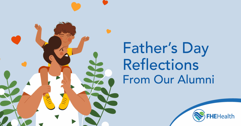Father’s Day Reflections from Our Alumni | FHE Health