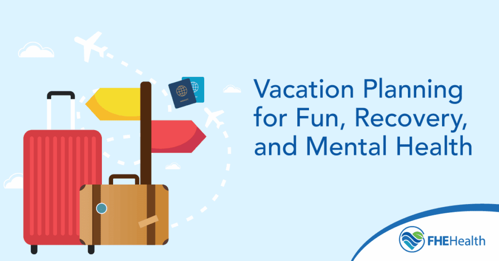 Vacation Planning for Fun, Recovery, and Mental Health | FHE Health