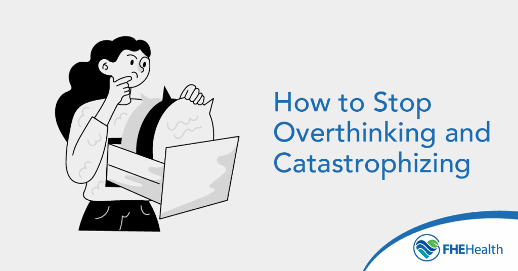 How to Stop Overthinking and Catastrophizing | FHE Health